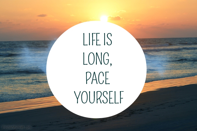 Life is long, pace yourself | PosterMyWall