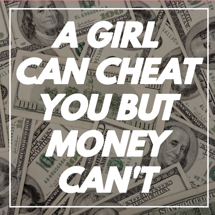 Copy of A GIRL CAN CHEAT YOU BUT MONEY CAN'T | PosterMyWall