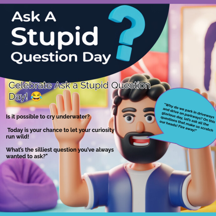 Copy of Ask a Stupid Question Day! | PosterMyWall