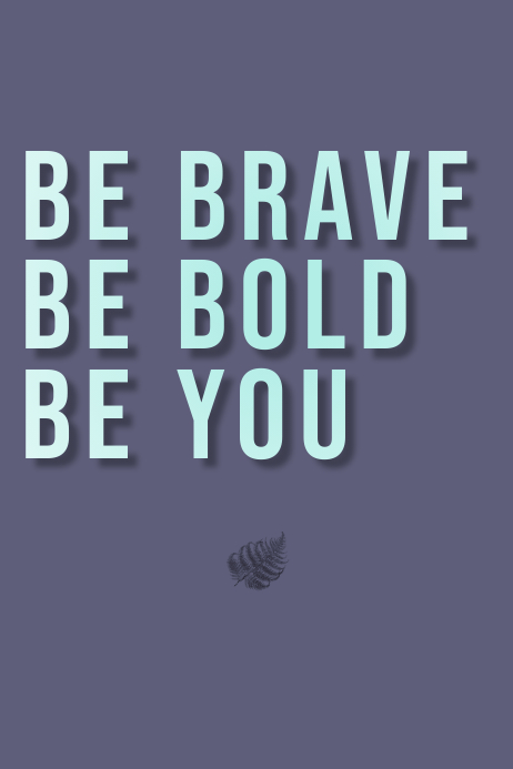 Be brave be bold be you Template | PosterMyWall