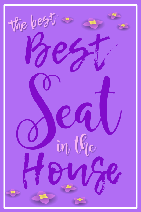 Best Seat in the House puple flowers Template | PosterMyWall