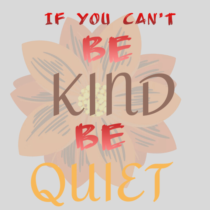 IF YOU CAN'T BE KIND, BE QUIET Template | PosterMyWall