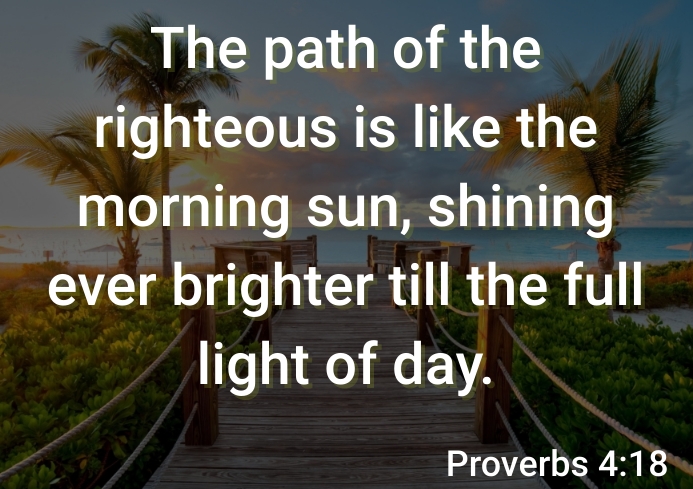 Copy of Proverbs 4:18 The path of the righteous | PosterMyWall