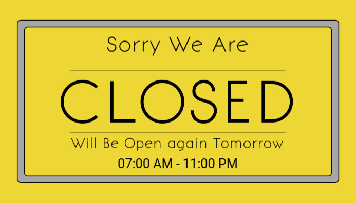 Copy of Yellow Professional We're Closed For Today Open Again Tomorrow ...